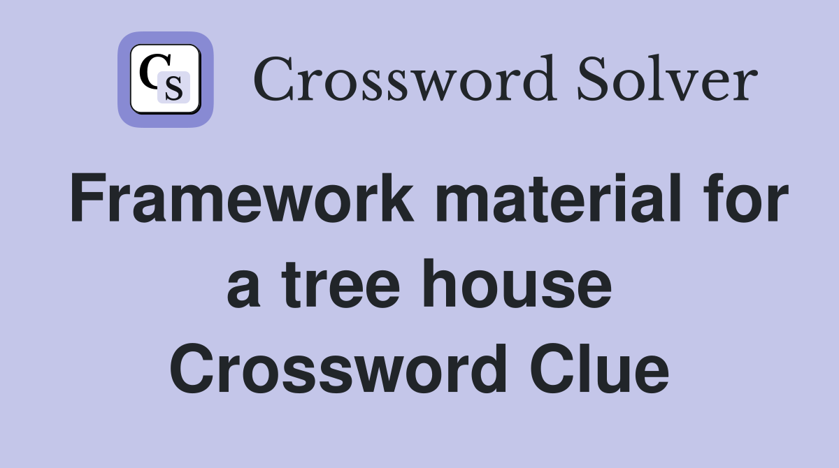 Framework material for a tree house - Crossword Clue Answers - Crossword Solver